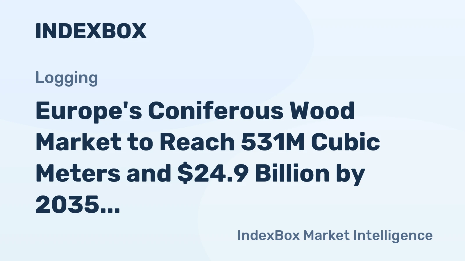 Europe's Coniferous Wood Market to Reach 531M Cubic Meters and $24.9 Billion by 2035