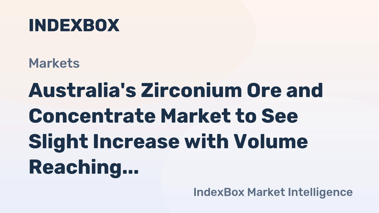 Australia's Zirconium Ore and Concentrate Market to See Slight Increase with Volume Reaching 405K Tons and Value Reaching $726M by 2035