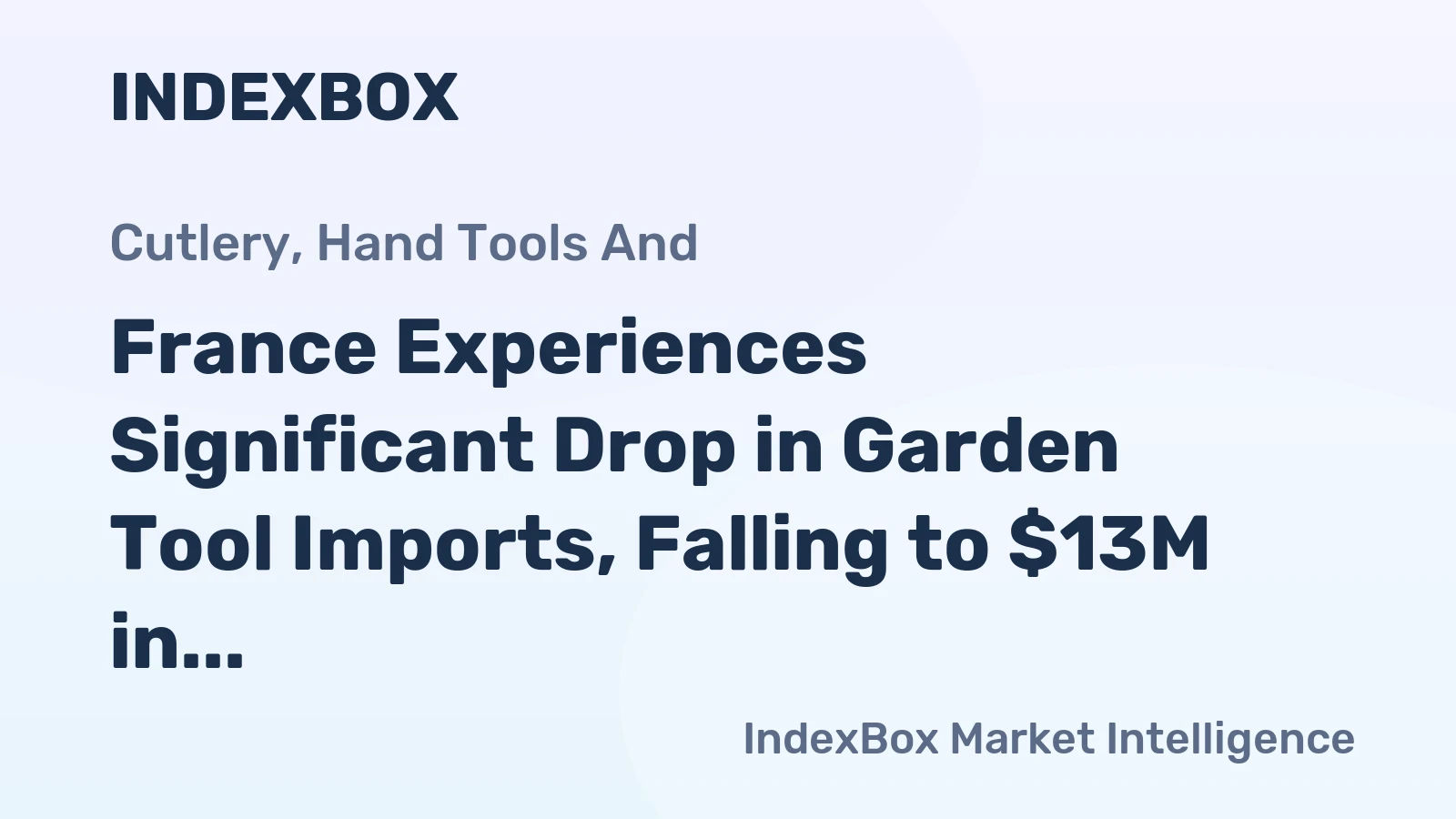 France Experiences Significant Drop in Garden Tool Imports, Falling to $13M in 2024