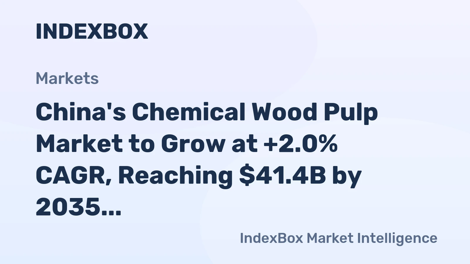 China's Chemical Wood Pulp Market to Grow at +2.0% CAGR, Reaching $41.4B by 2035