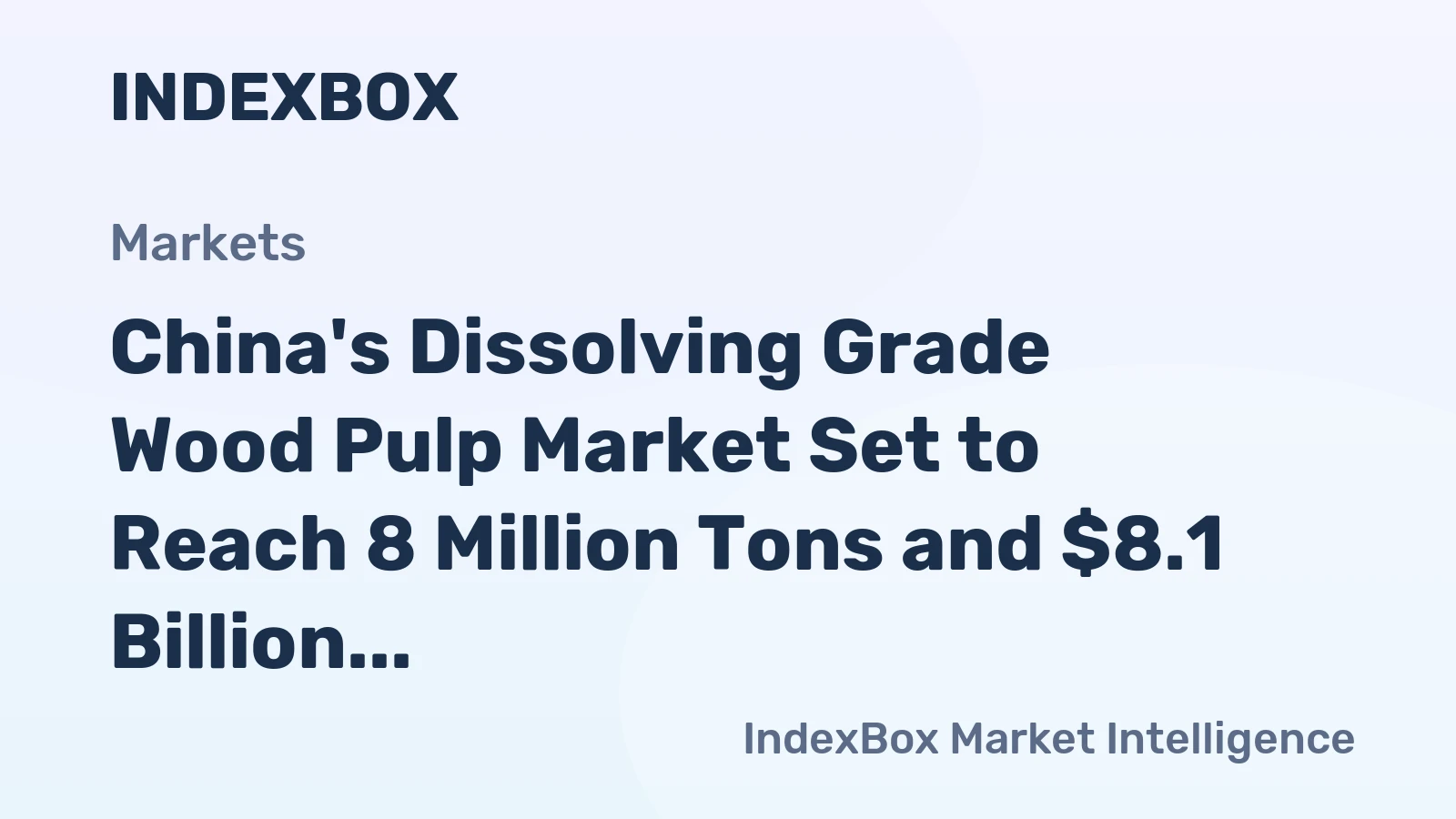 China's Dissolving Grade Wood Pulp Market Set to Reach 8 Million Tons and $8.1 Billion by 2035