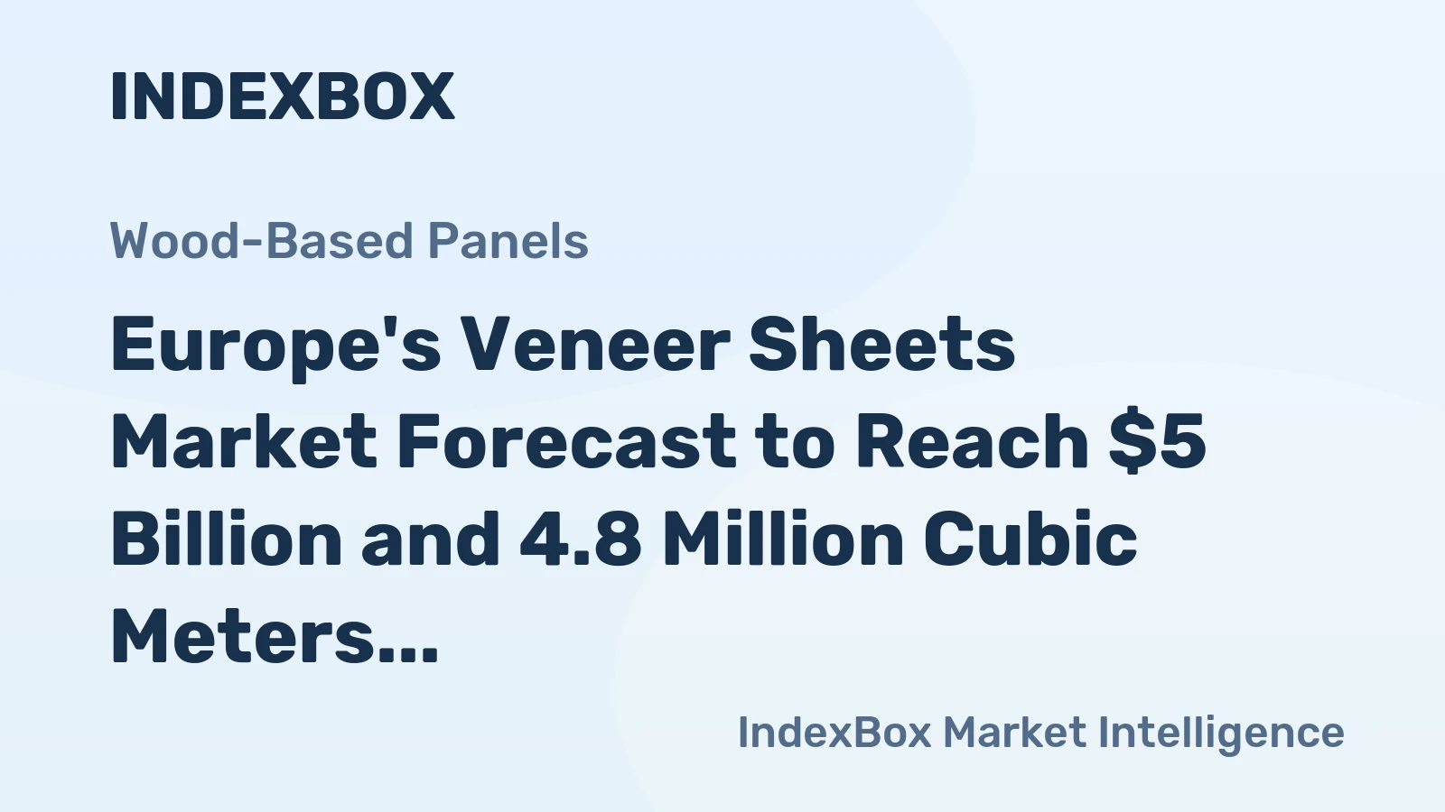Europe's Veneer Sheets Market Forecast to Reach $5 Billion and 4.8 Million Cubic Meters by 2035