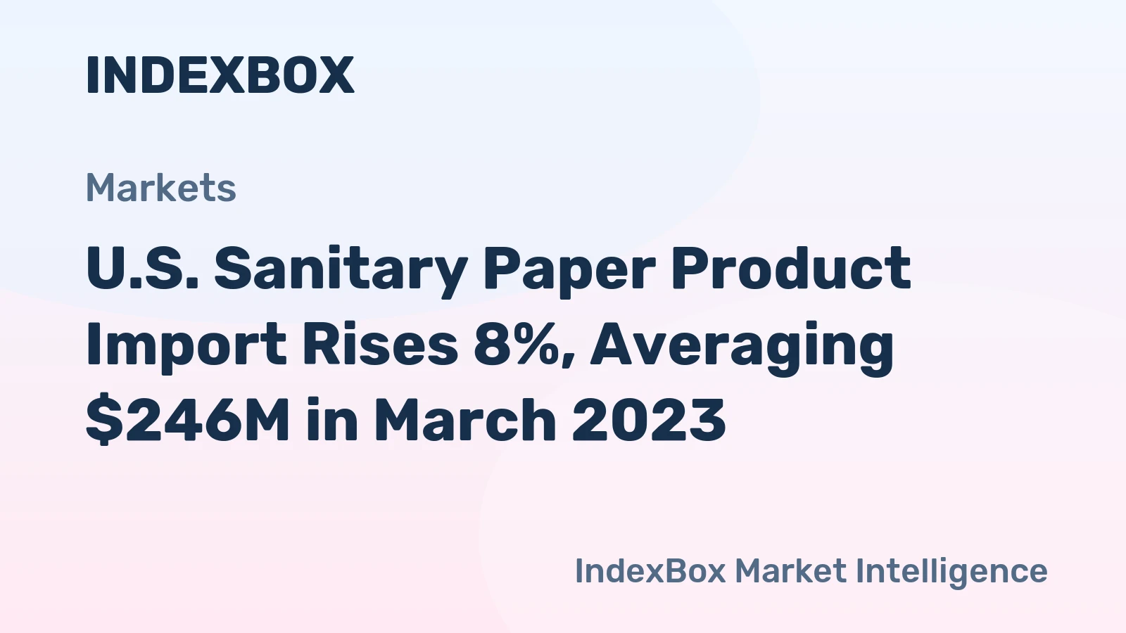 U.S. Sanitary Paper Product Import Rises 8%, Averaging $246M in March 2023
