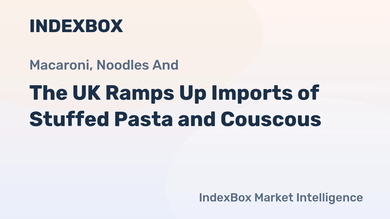 The UK Ramps Up Imports of Stuffed Pasta and Couscous