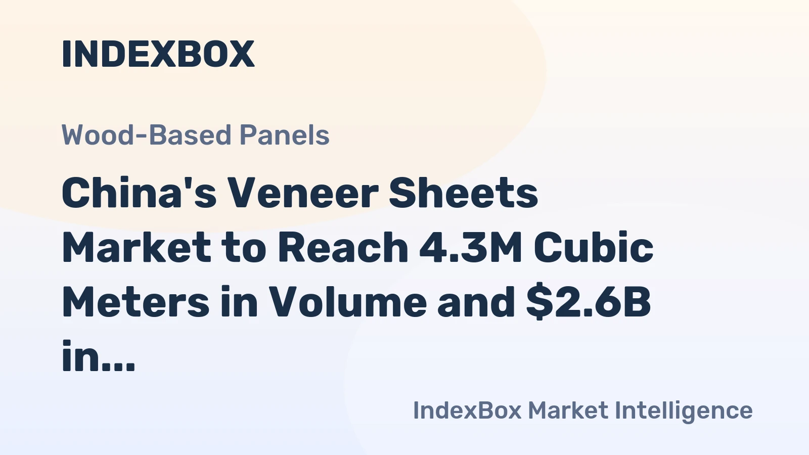 China's Veneer Sheets Market to Reach 4.3M Cubic Meters in Volume and $2.6B in Value by 2035