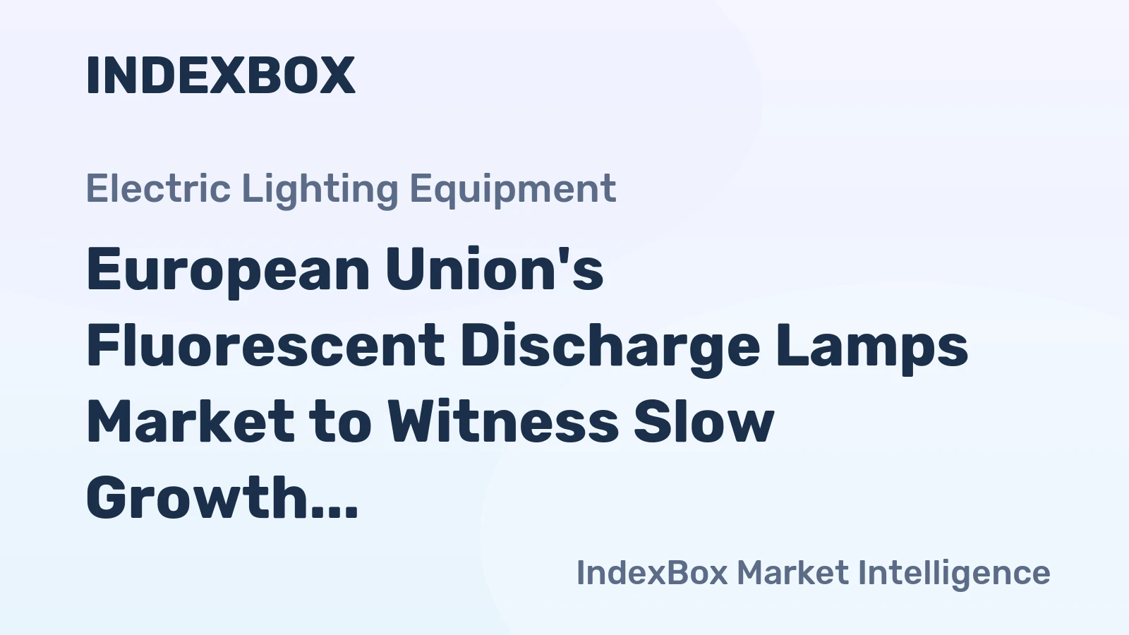 European Union's Fluorescent Discharge Lamps Market to Witness Slow Growth with +1.1% CAGR as Demand Rises