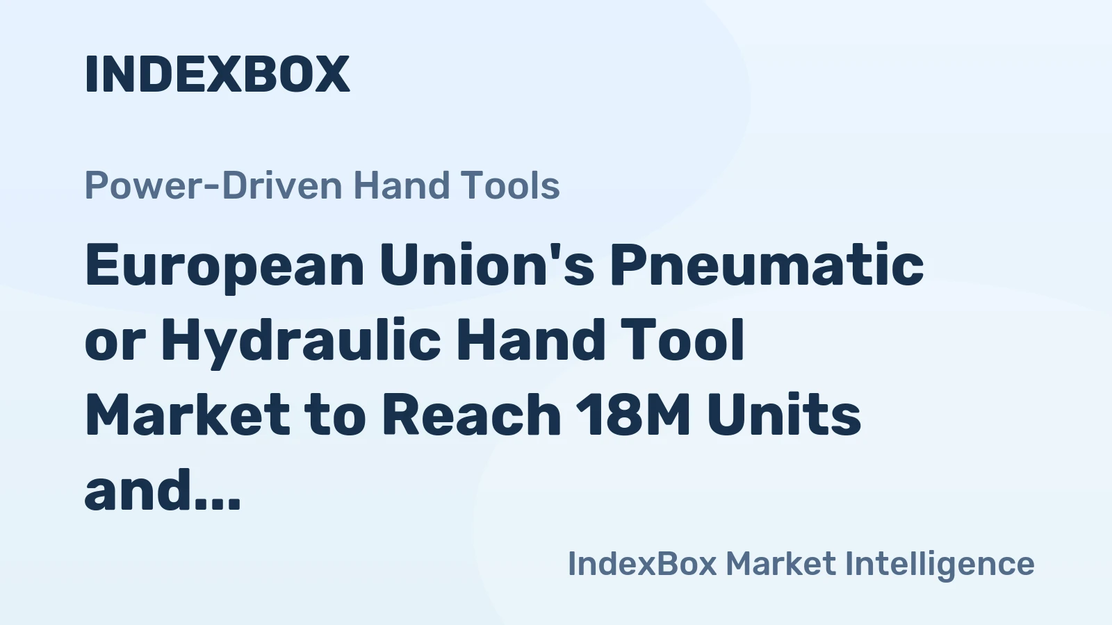 European Union's Pneumatic or Hydraulic Hand Tool Market to Reach 18M Units and $2.8B by 2035