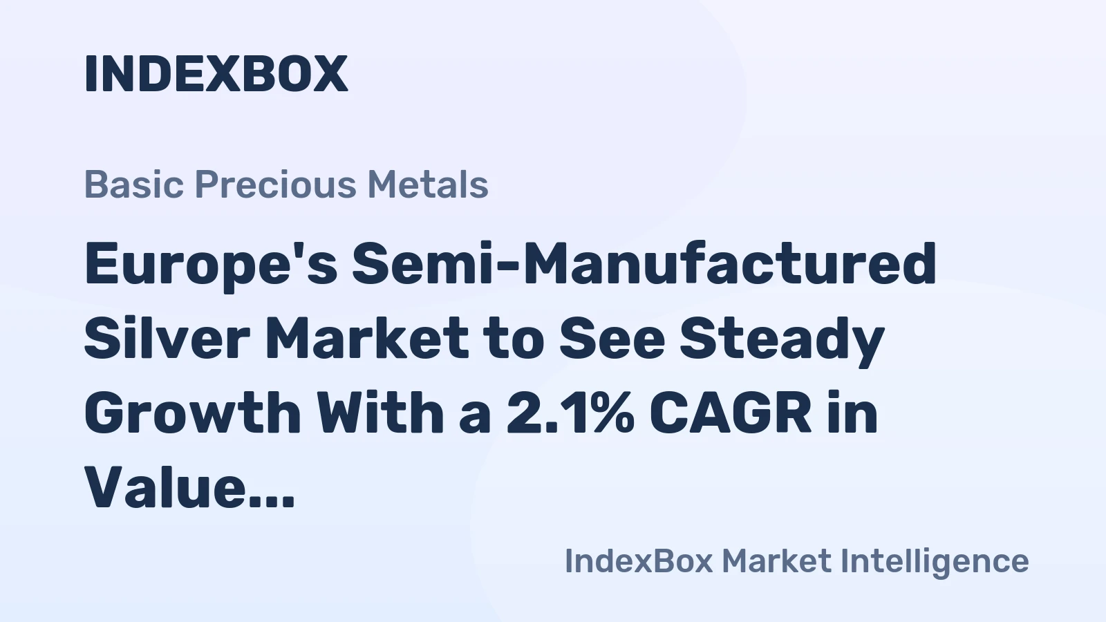 Europe's Semi-Manufactured Silver Market to See Steady Growth With a 2.1% CAGR in Value