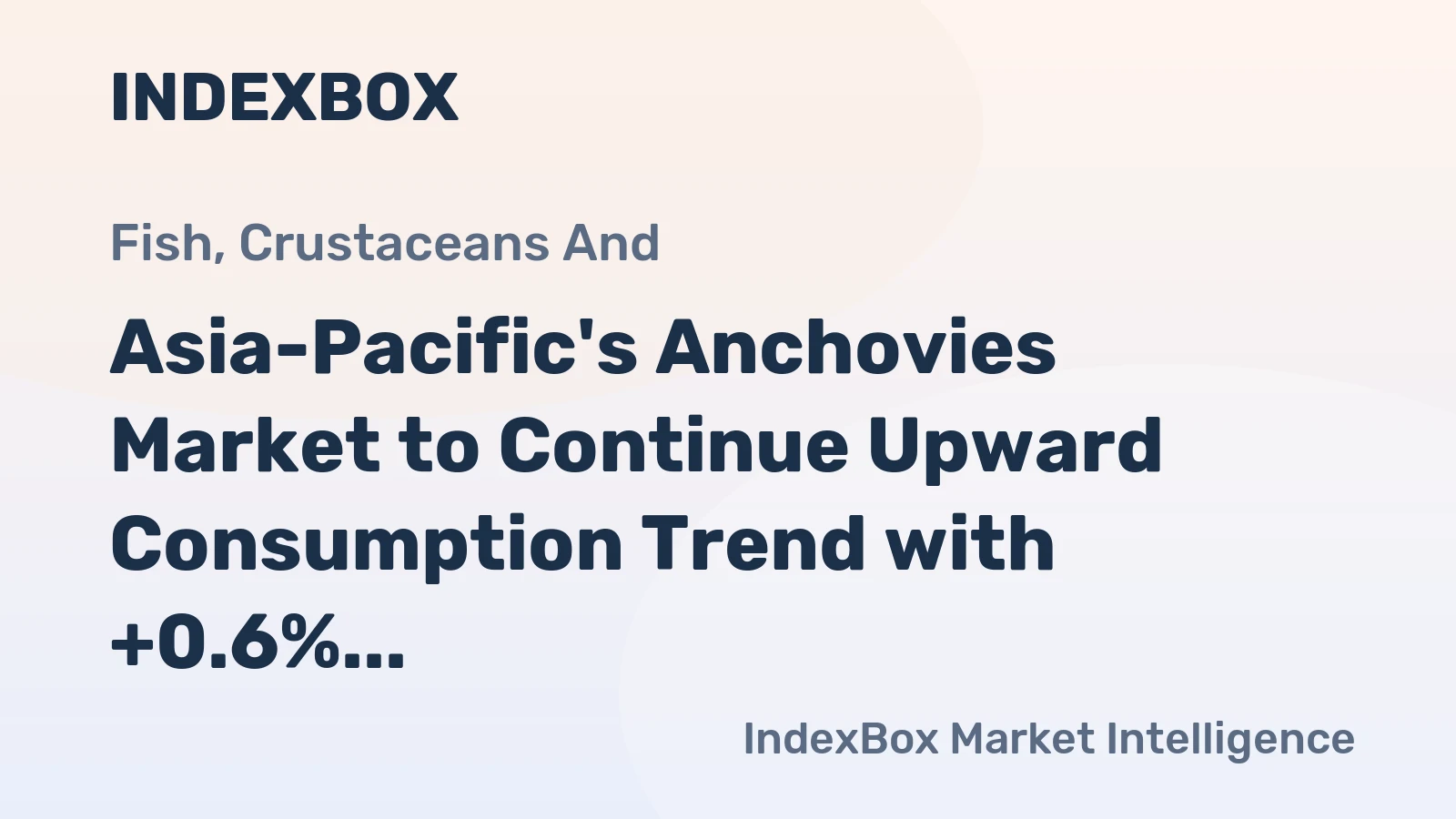 Asia-Pacific's Anchovies Market to Continue Upward Consumption Trend with +0.6% CAGR