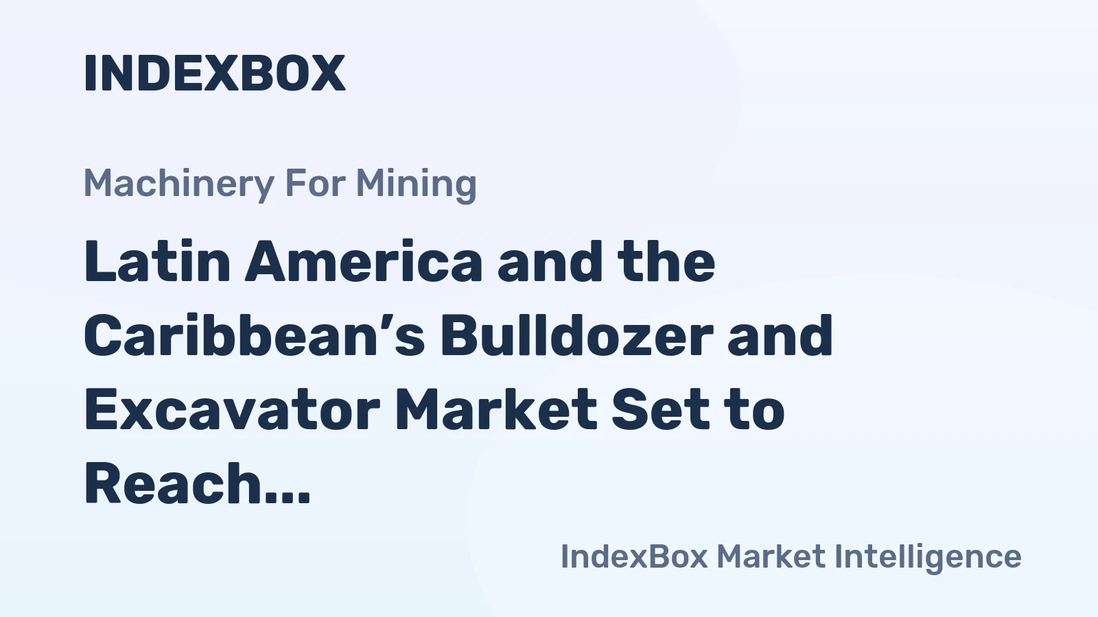 Latin America and the Caribbean’s Bulldozer and Excavator Market Set to Reach 52K Units Valued at $1.5B