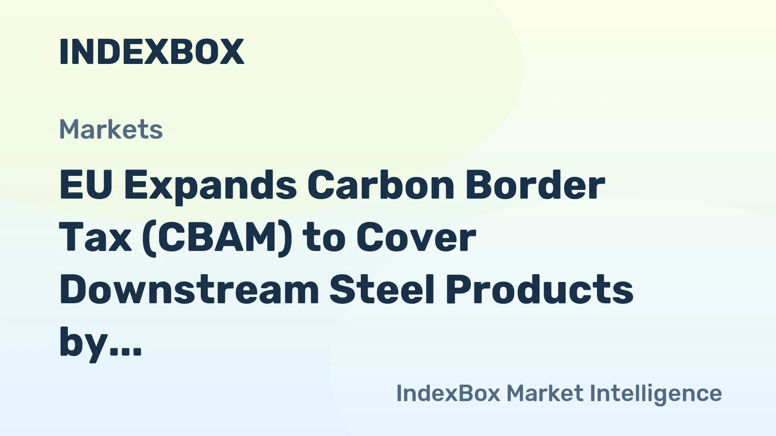 EU Expands Carbon Border Tax (CBAM) to Cover Downstream Steel Products by 2028