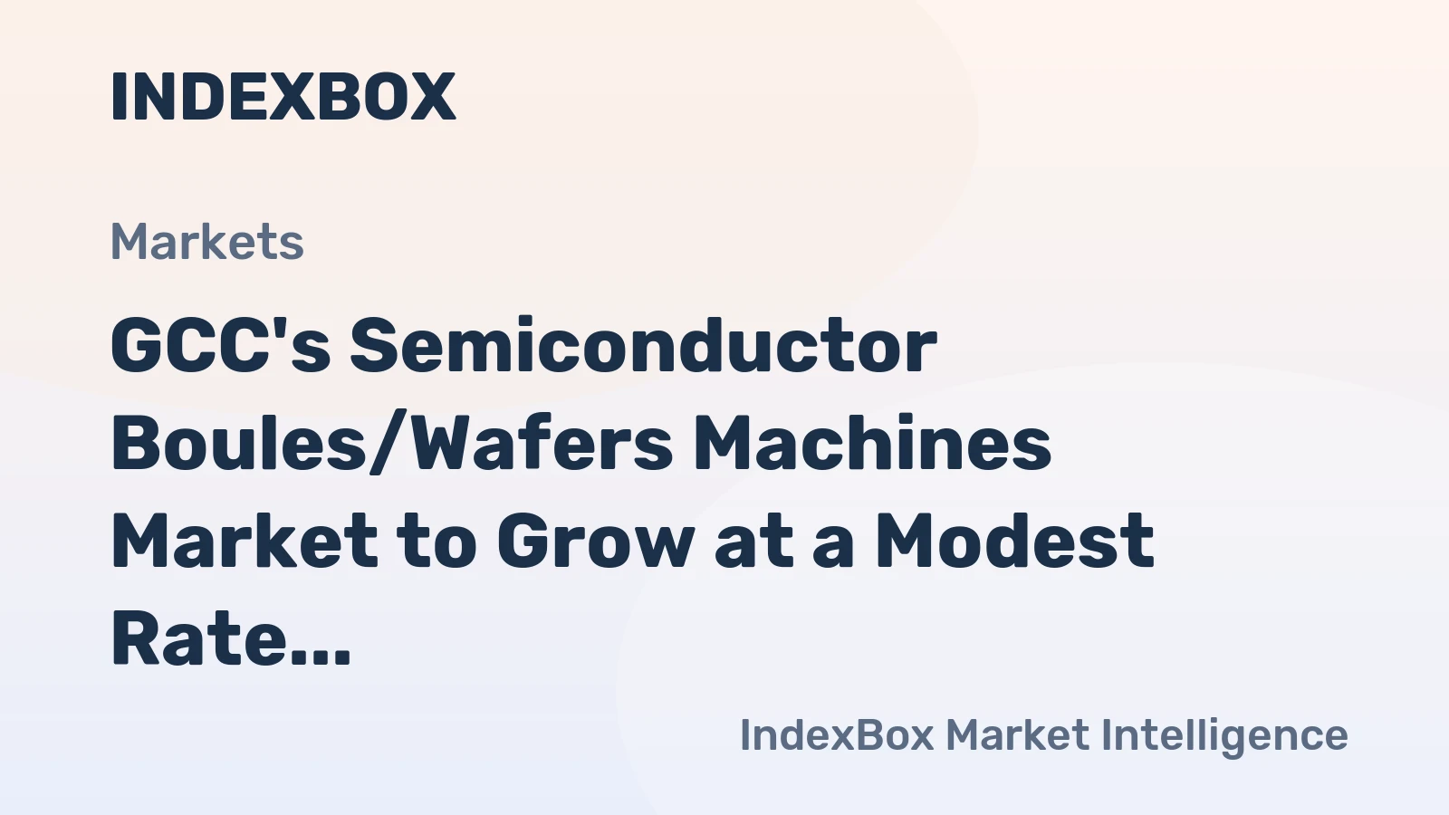GCC's Semiconductor Boules/Wafers Machines Market to Grow at a Modest Rate of +0.2% CAGR over the Next Decade