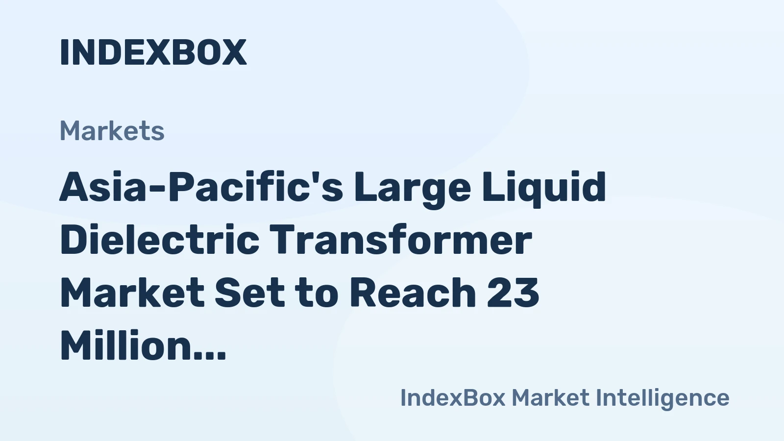Asia-Pacific's Large Liquid Dielectric Transformer Market Set to Reach 23 Million Units and $1.3 Trillion by 2035