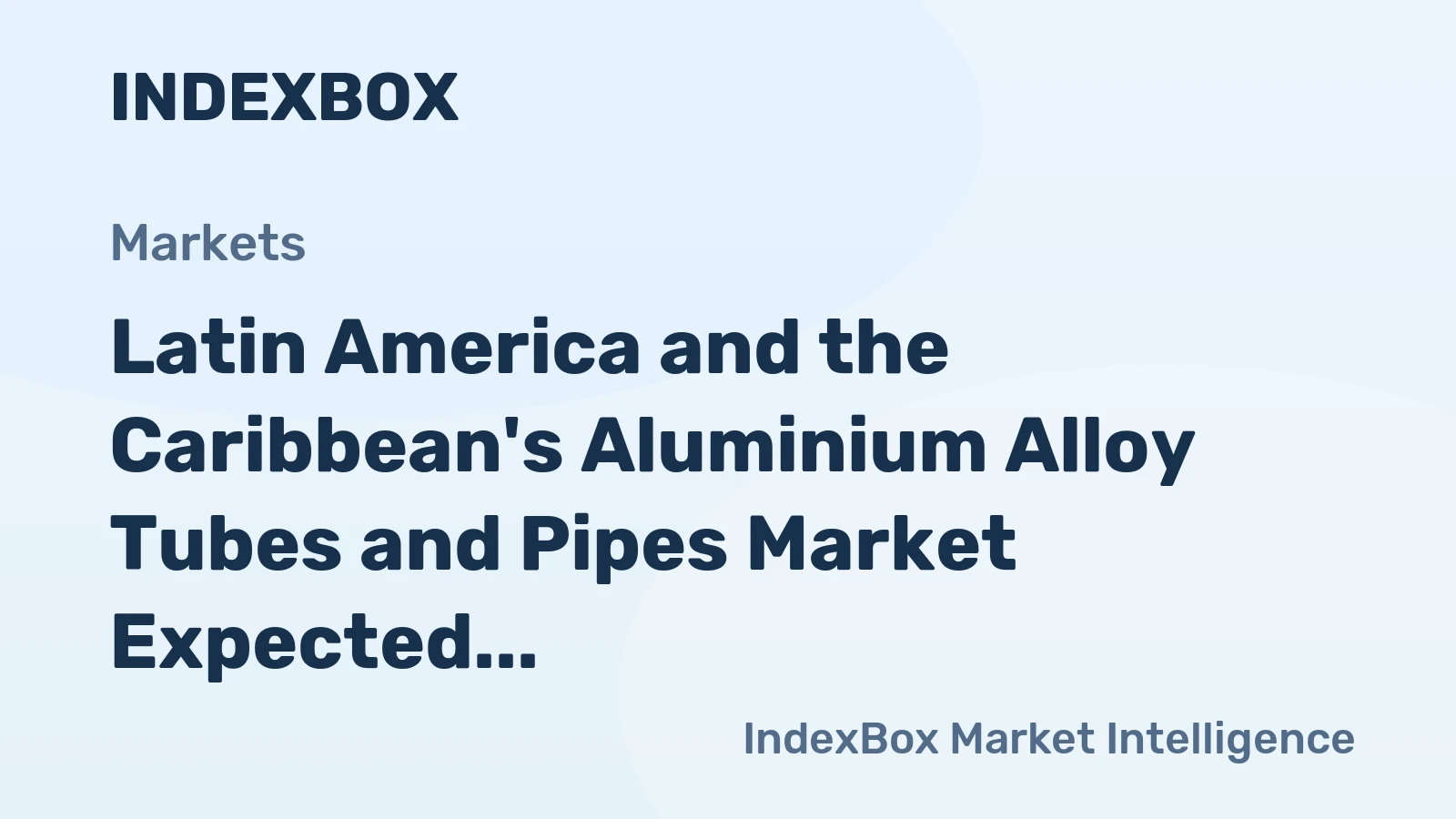 Latin America and the Caribbean's Aluminium Alloy Tubes and Pipes Market Expected to Grow at +0.8%CAGR