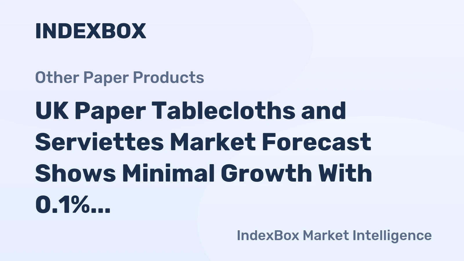 UK Paper Tablecloths and Serviettes Market Forecast Shows Minimal Growth With 0.1% CAGR