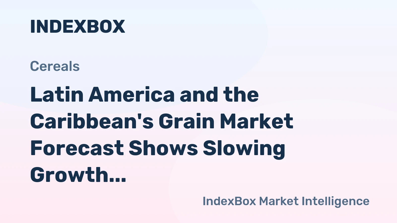 Latin America and the Caribbean's Grain Market Forecast Shows Slowing Growth With a +0.9% Volume CAGR