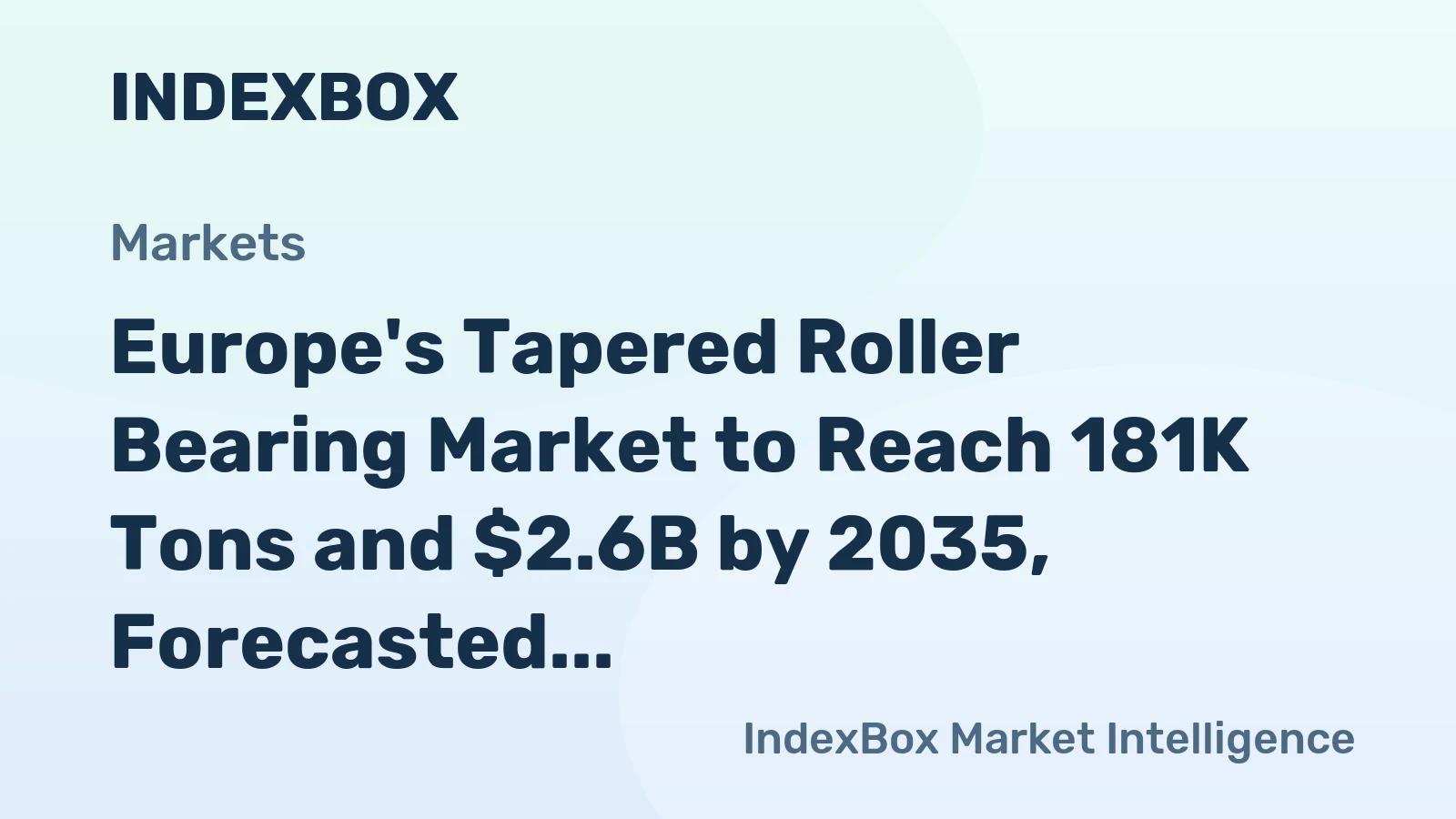 Europe's Tapered Roller Bearing Market to Reach 181K Tons and $2.6B by 2035, Forecasted to Grow +1.5% in Volume and +2.7% in Value