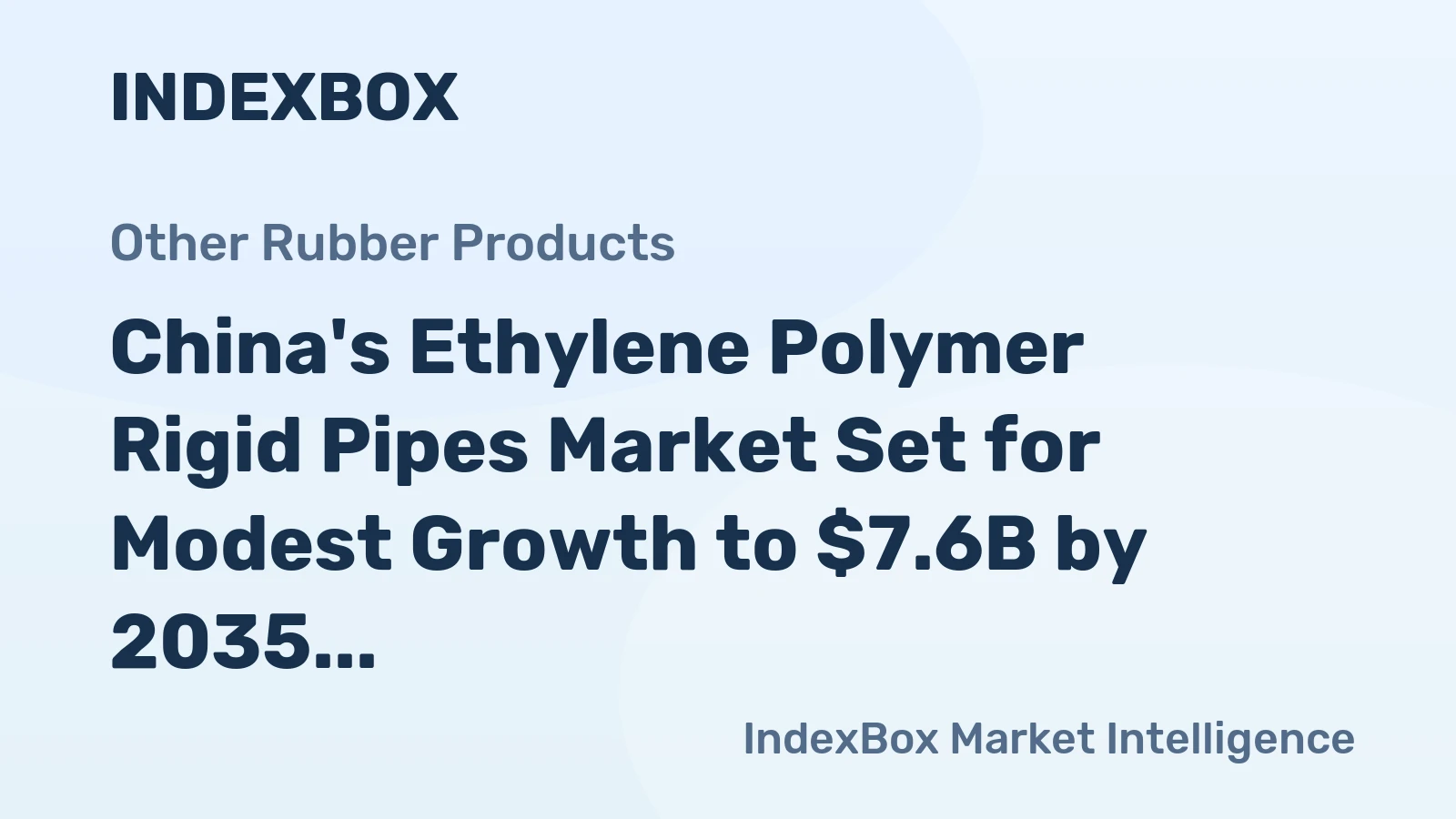 China's Ethylene Polymer Rigid Pipes Market Set for Modest Growth to $7.6B by 2035