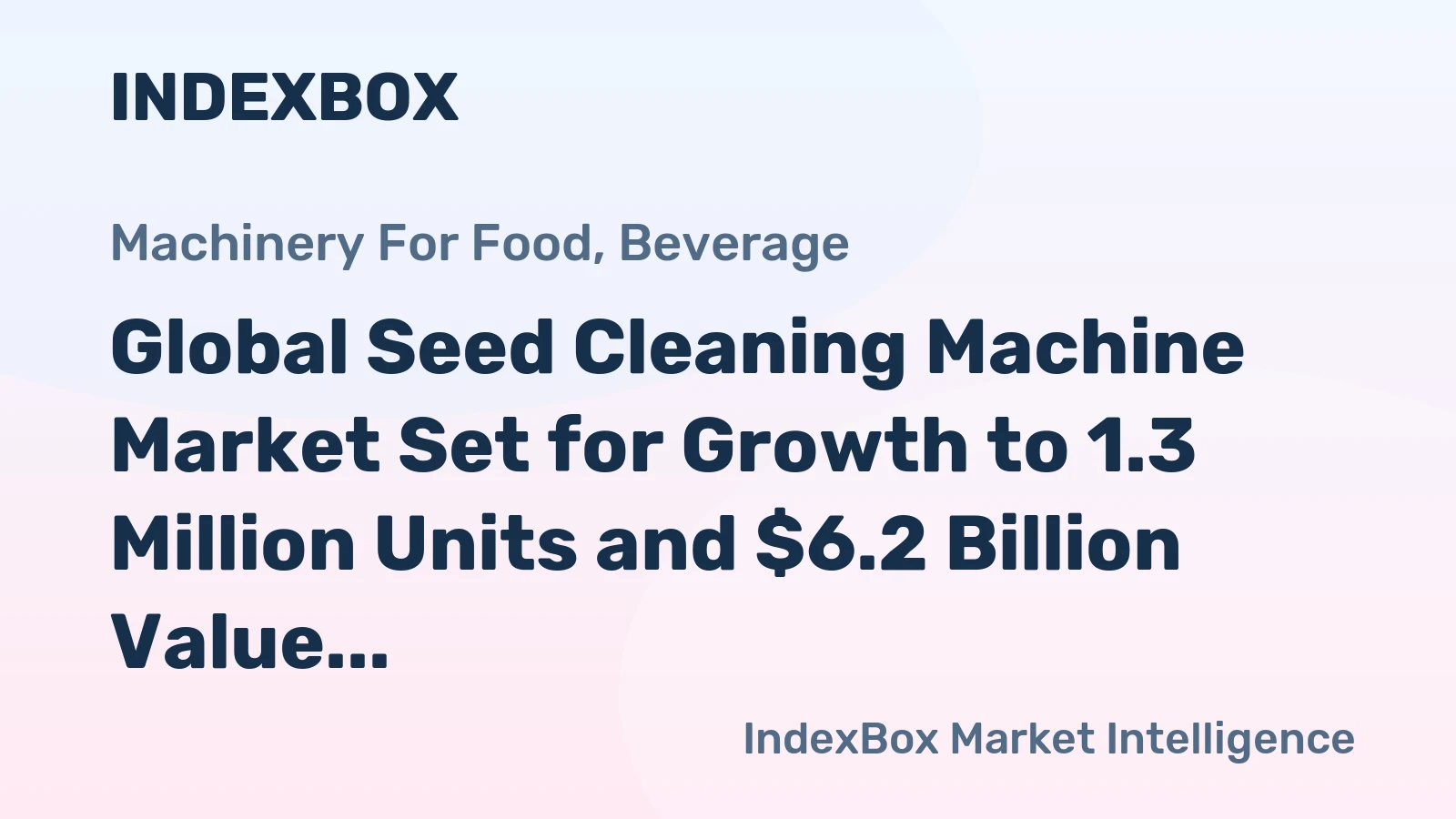 Global Seed Cleaning Machine Market Set for Growth to 1.3 Million Units and $6.2 Billion Value