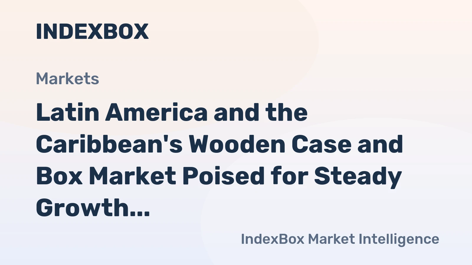 Latin America and the Caribbean's Wooden Case and Box Market Poised for Steady Growth with 1.6% CAGR in Value