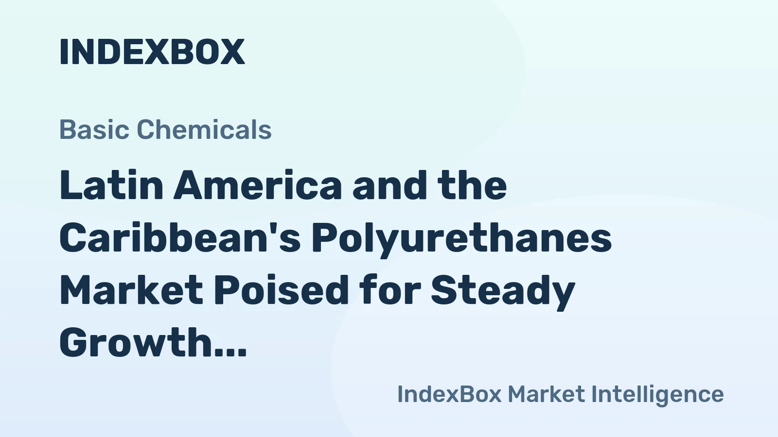 Latin America and the Caribbean's Polyurethanes Market Poised for Steady Growth With 2.5% CAGR in Value