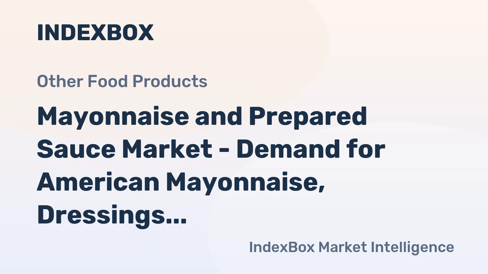 Mayonnaise and Prepared Sauce Market - Demand for American Mayonnaise, Dressings, and Other Prepared Sauces Is Growing Steadily