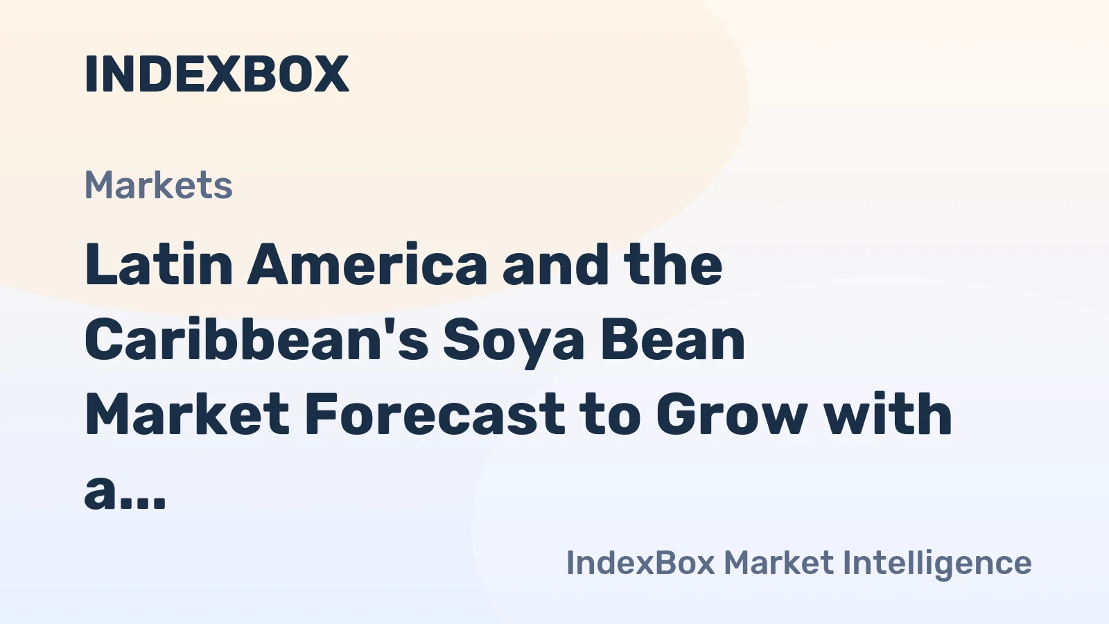 Latin America and the Caribbean's Soya Bean Market Forecast to Grow with a 2.7% CAGR in Value
