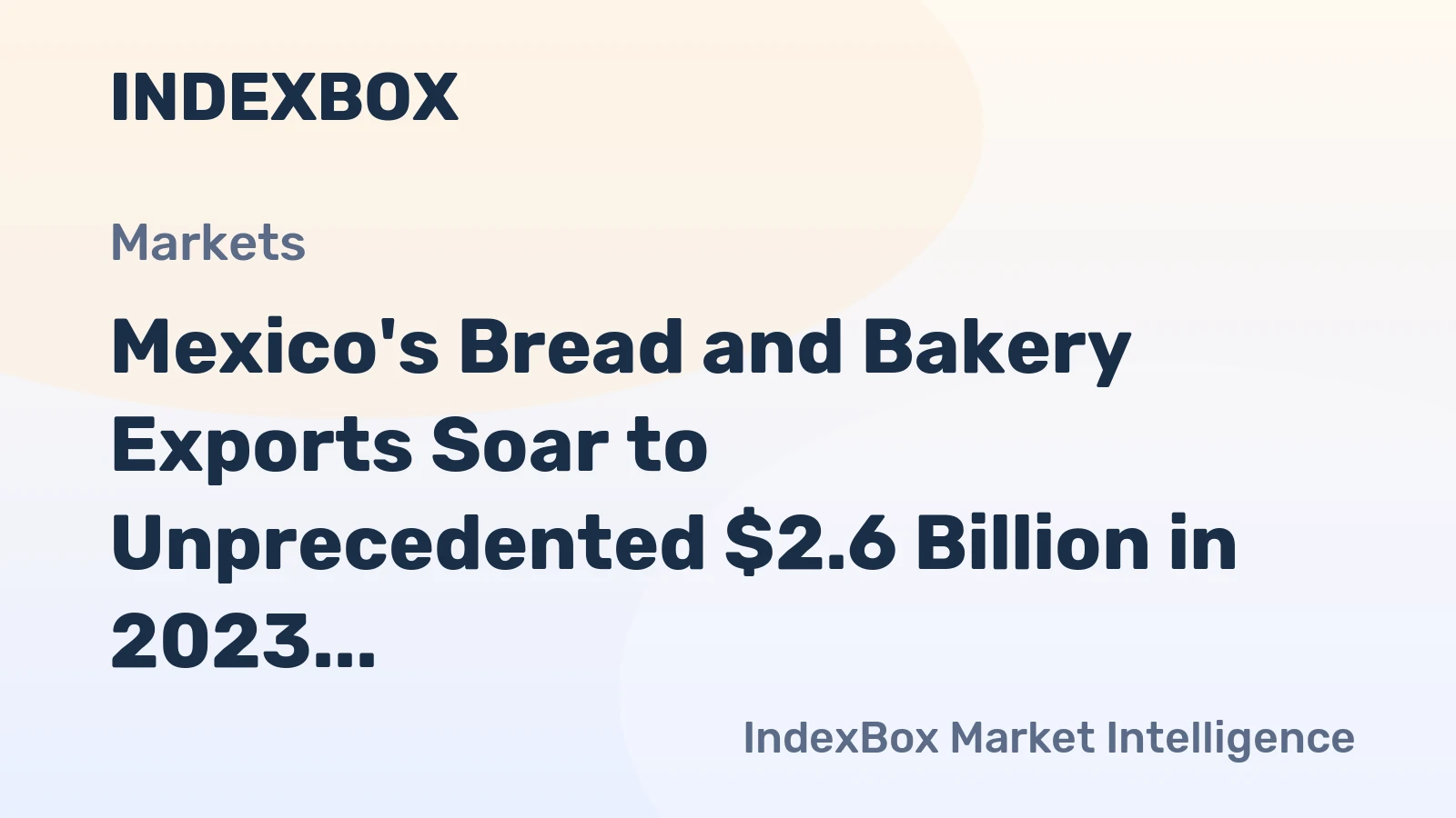 Mexico's Bread and Bakery Exports Soar to Unprecedented $2.6 Billion in 2023