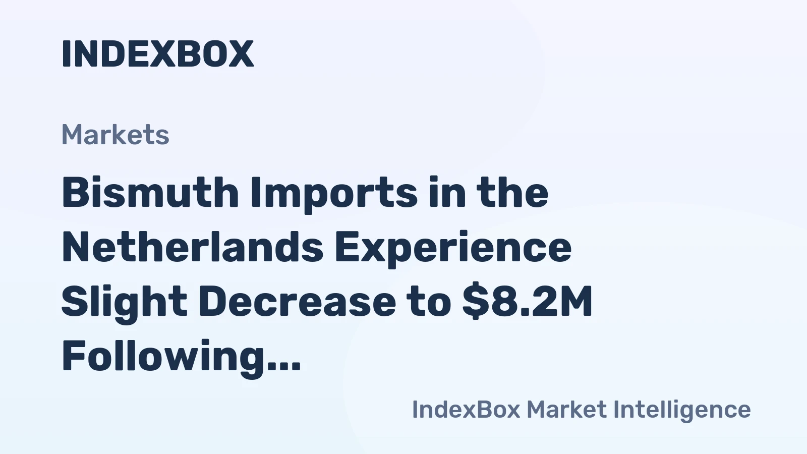 Bismuth Imports in the Netherlands Experience Slight Decrease to $8.2M Following Two Months of Decline in 2023