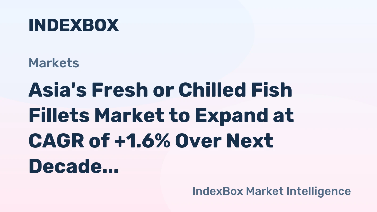 Asia's Fresh or Chilled Fish Fillets Market to Expand at CAGR of +1.6% Over Next Decade, Reaching $20.2B by 2035
