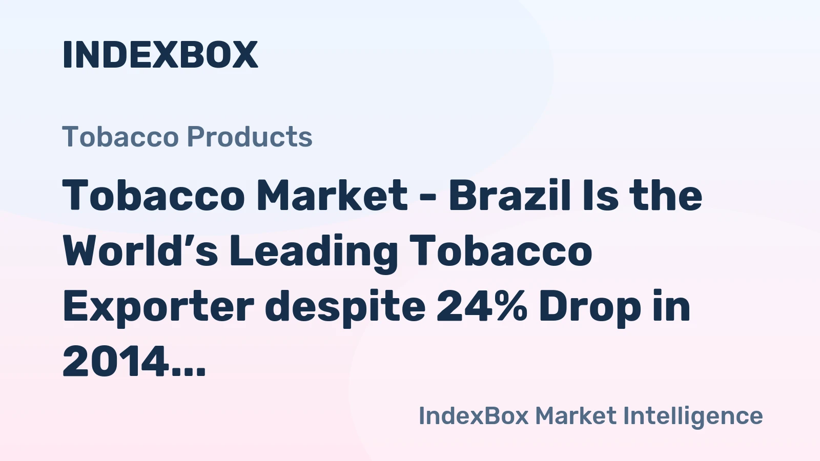 Tobacco Market - Brazil Is the World’s Leading Tobacco Exporter despite 24% Drop in 2014
