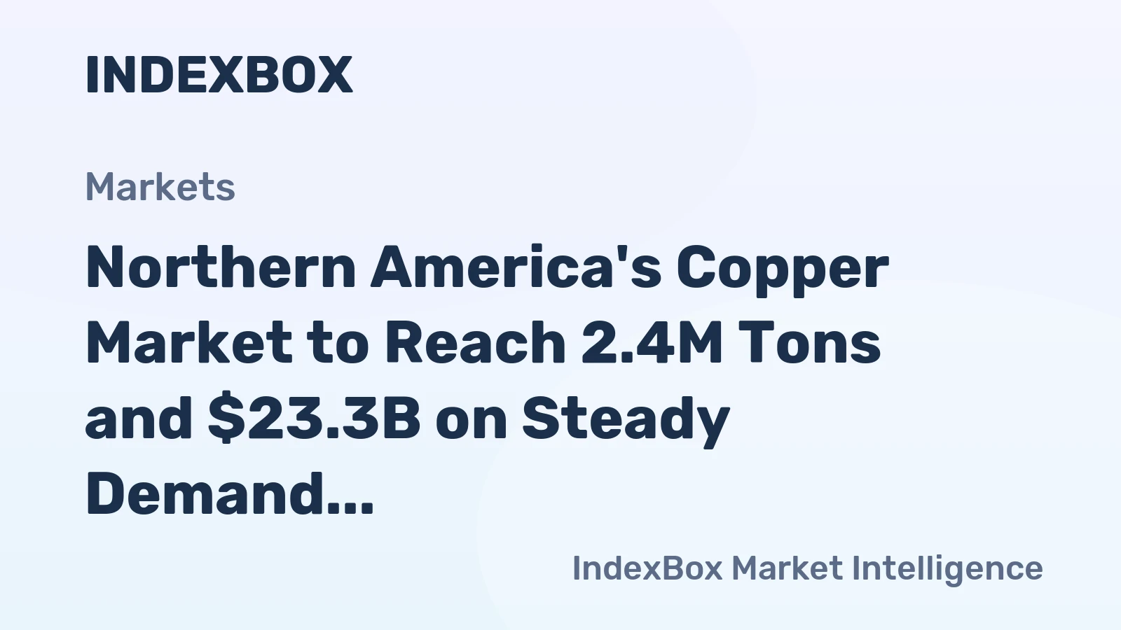 Northern America's Copper Market to Reach 2.4M Tons and $23.3B on Steady Demand Growth