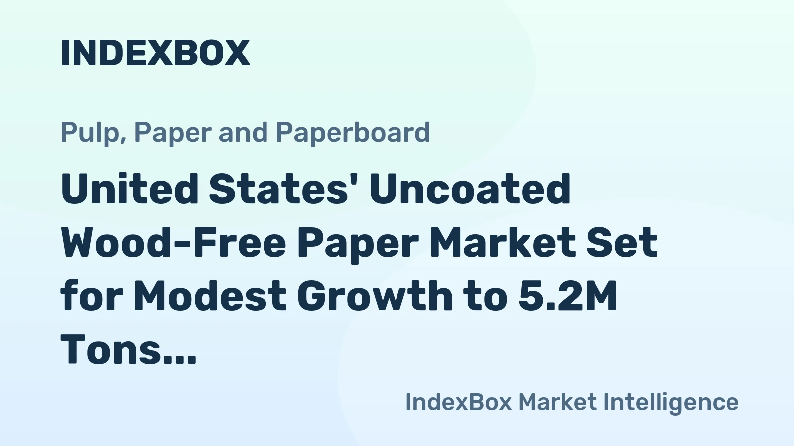 United States' Uncoated Wood-Free Paper Market Set for Modest Growth to 5.2M Tons and $7B Value