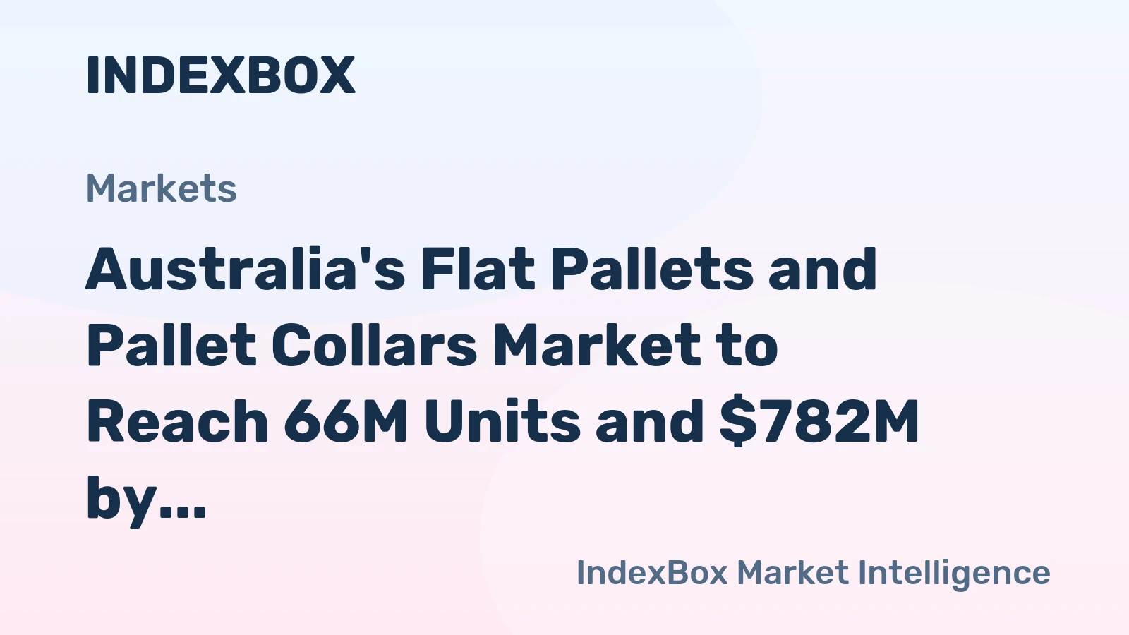 Australia's Flat Pallets and Pallet Collars Market to Reach 66M Units and $782M by 2035