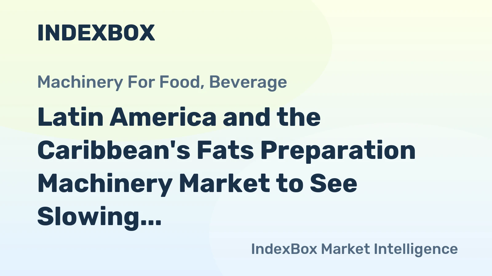 Latin America and the Caribbean's Fats Preparation Machinery Market to See Slowing Growth With a +1.6% Value CAGR