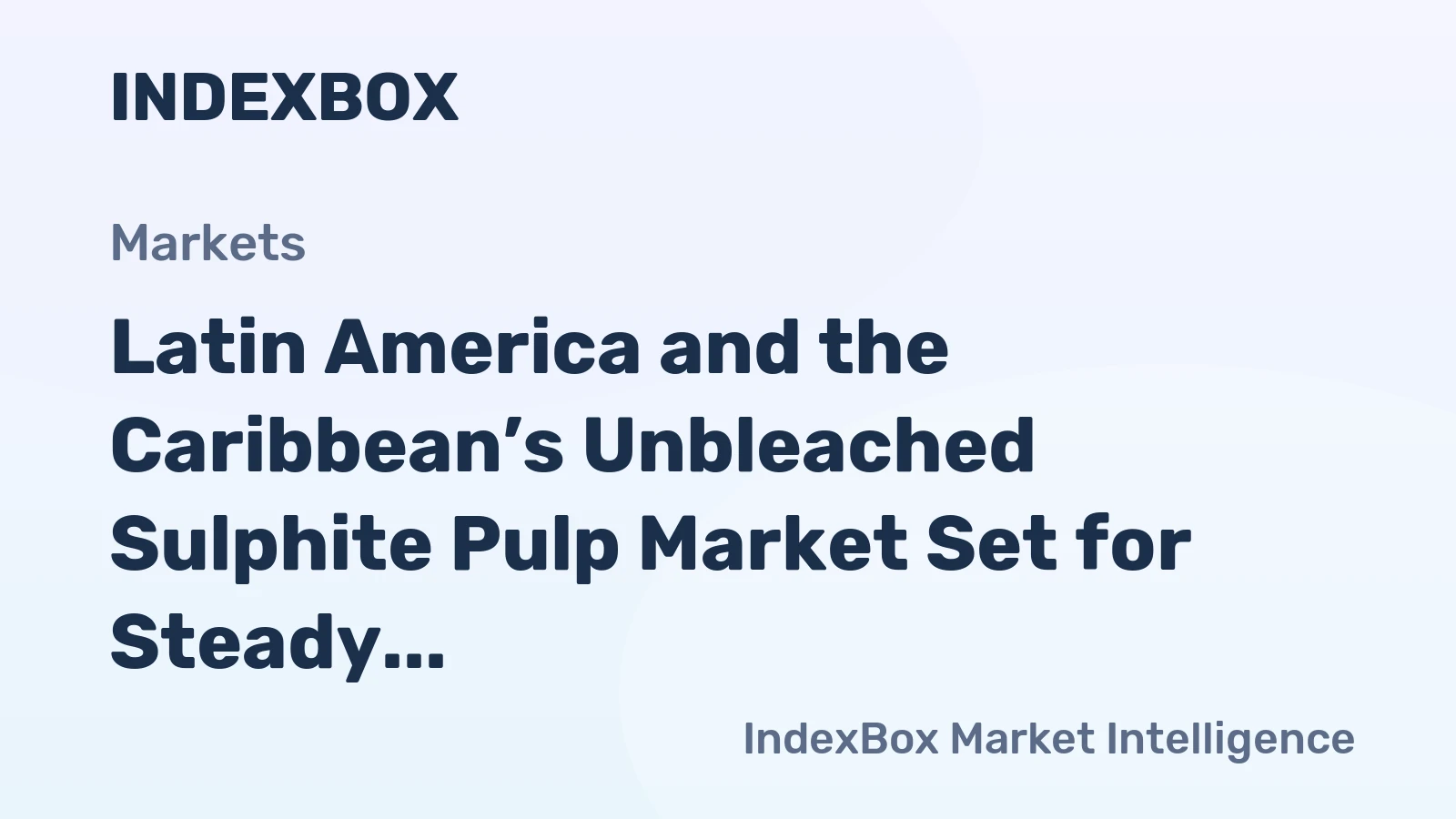 Latin America and the Caribbean’s Unbleached Sulphite Pulp Market Set for Steady Growth with a 1.8% CAGR in Value