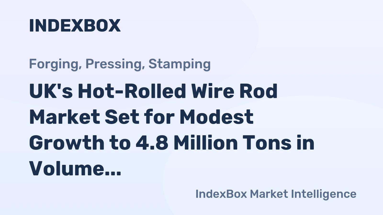 UK's Hot-Rolled Wire Rod Market Set for Modest Growth to 4.8 Million Tons in Volume and $5.1 Billion in Value