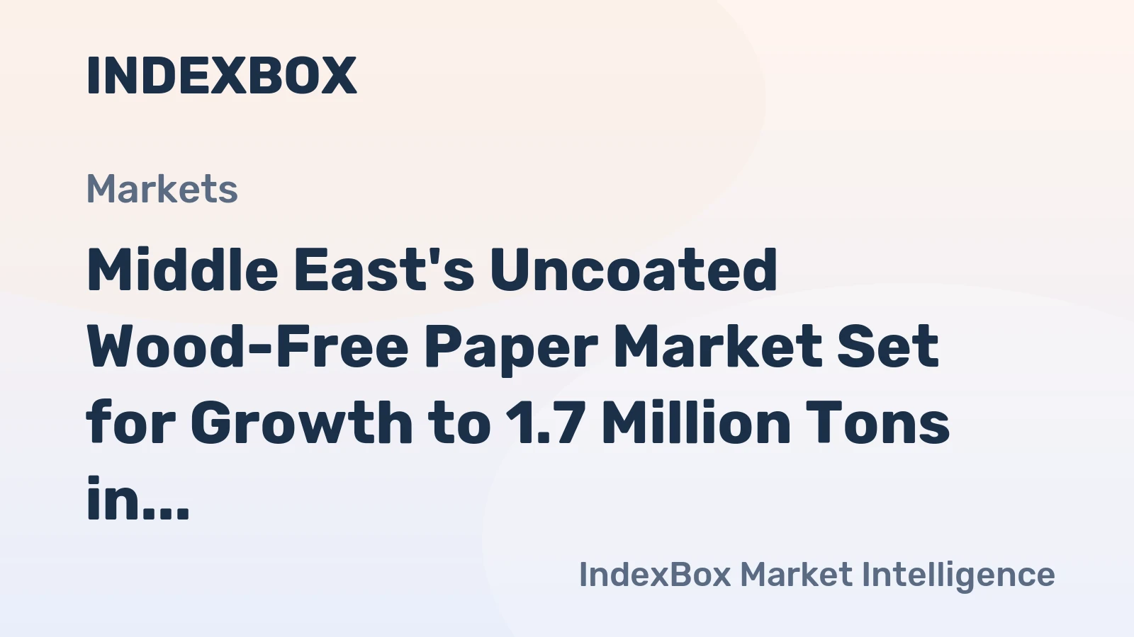 Middle East's Uncoated Wood-Free Paper Market Set for Growth to 1.7 Million Tons in Volume and $2.4 Billion in Value