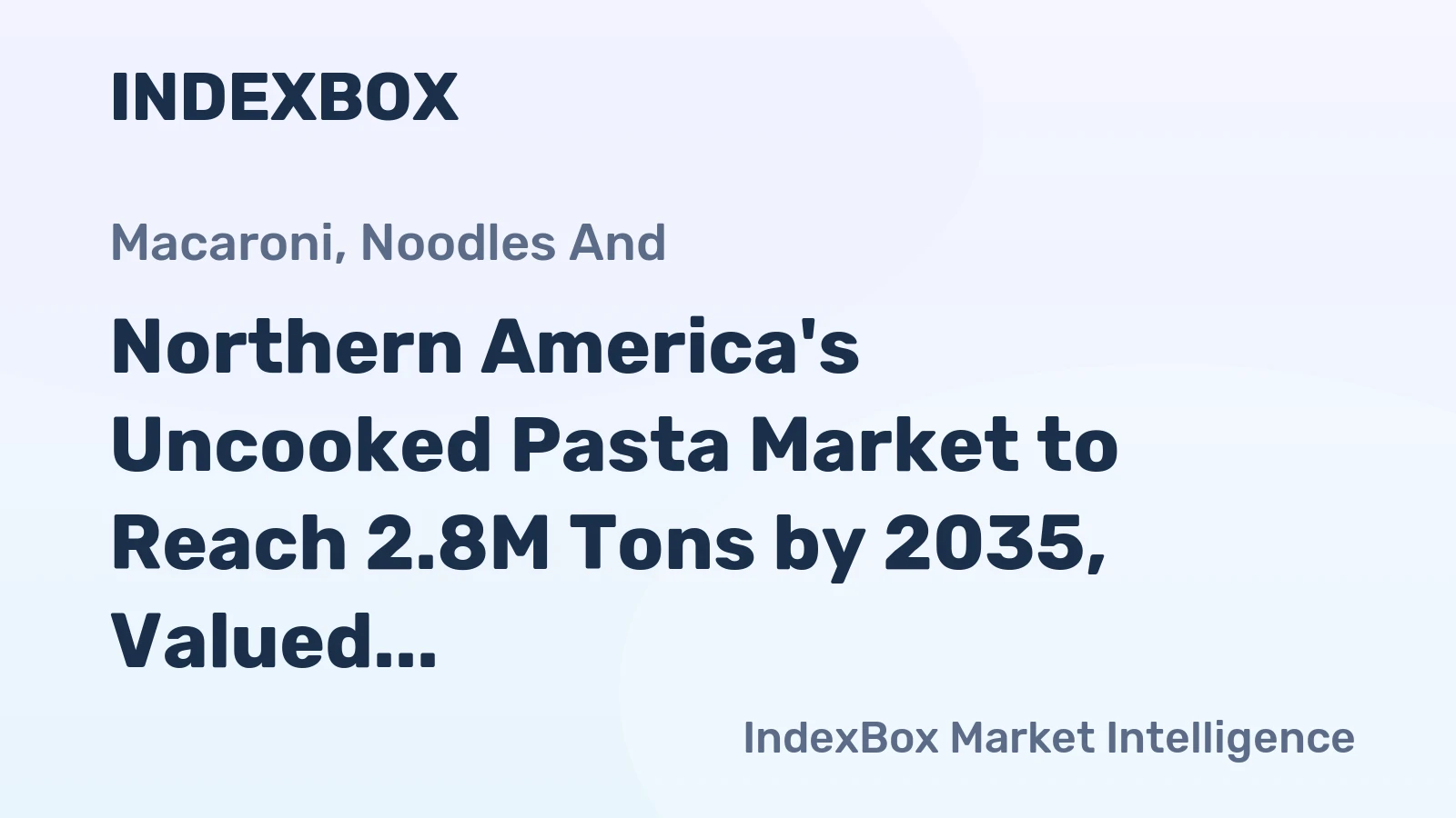 Northern America's Uncooked Pasta Market to Reach 2.8M Tons by 2035, Valued at $5.6B