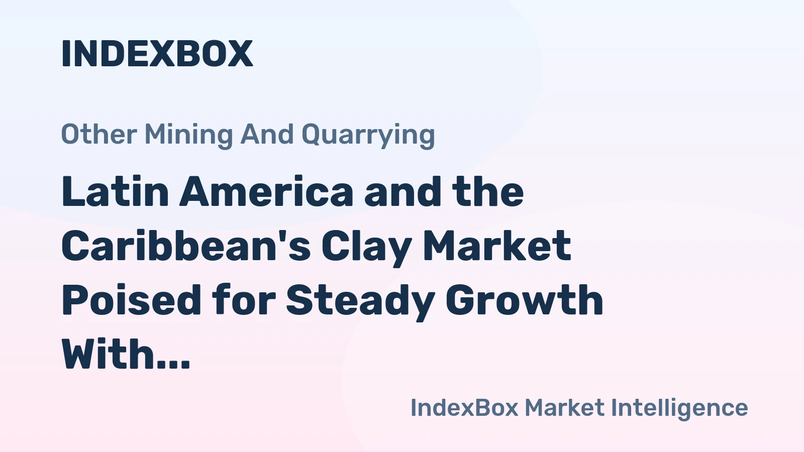 Latin America and the Caribbean's Clay Market Poised for Steady Growth With 2.9% CAGR Through 2035