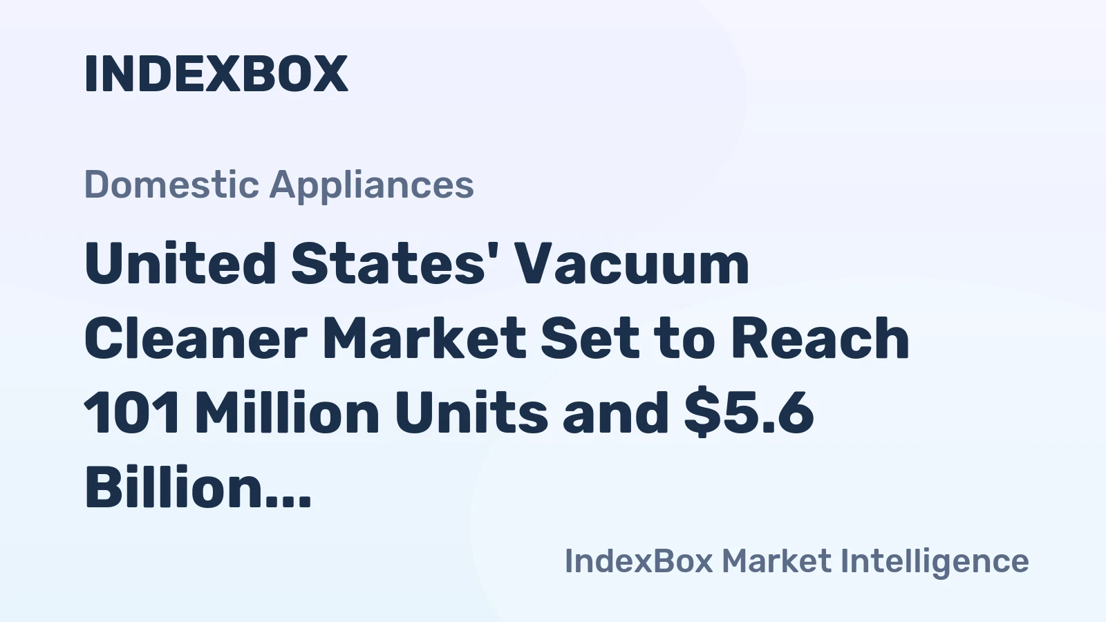 United States' Vacuum Cleaner Market Set to Reach 101 Million Units and $5.6 Billion in Value