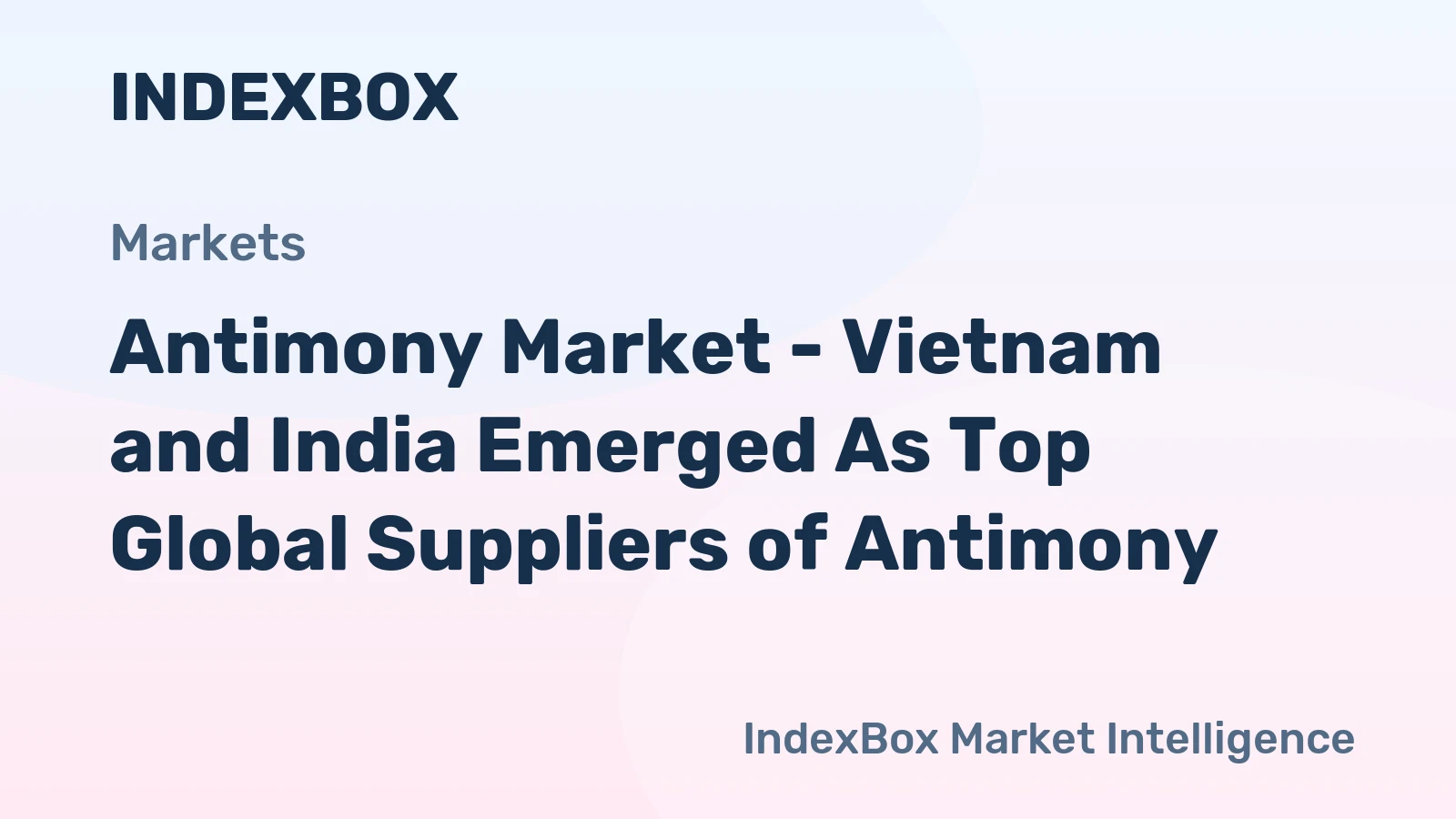 Antimony Market - Vietnam and India Emerged As Top Global Suppliers of Antimony