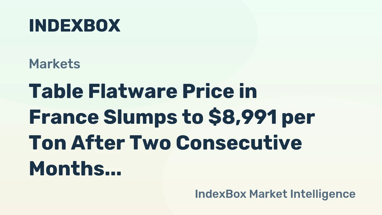 Table Flatware Price in France Slumps to $8,991 per Ton After Two Consecutive Months of Contraction