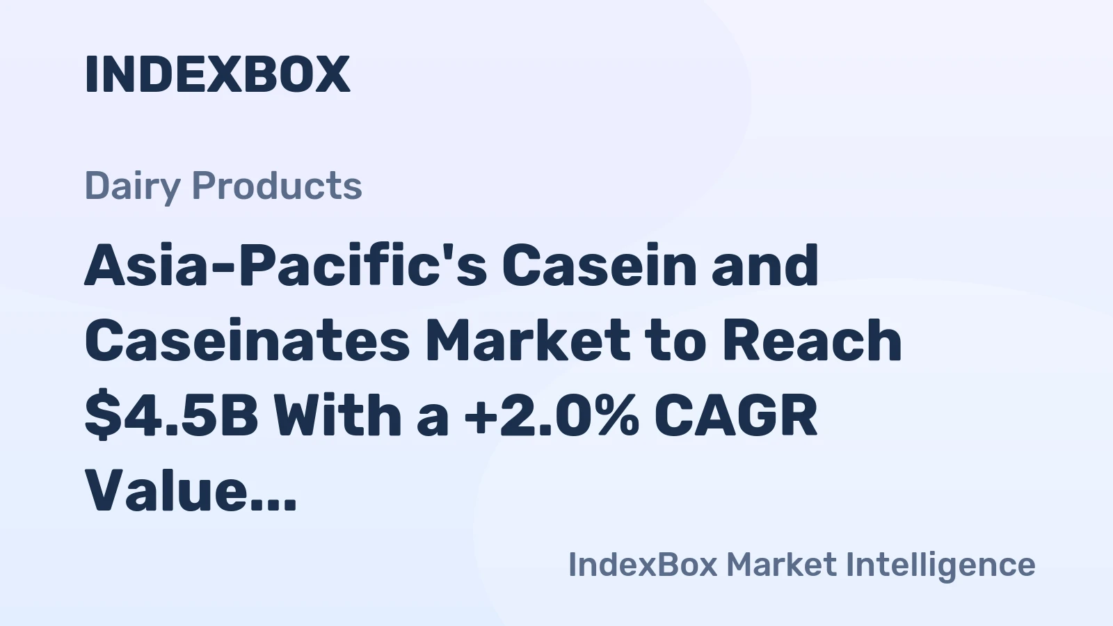 Asia-Pacific's Casein and Caseinates Market to Reach $4.5B With a +2.0% CAGR Value Growth