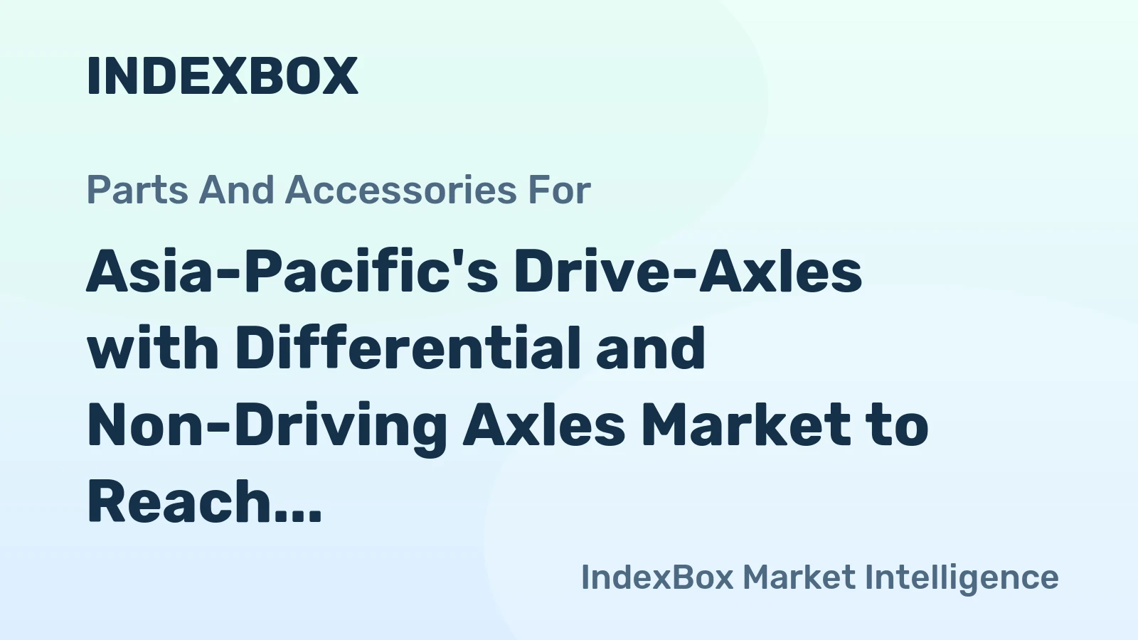Asia-Pacific's Drive-Axles with Differential and Non-Driving Axles Market to Reach 12M Tons and $62.3B by 2035