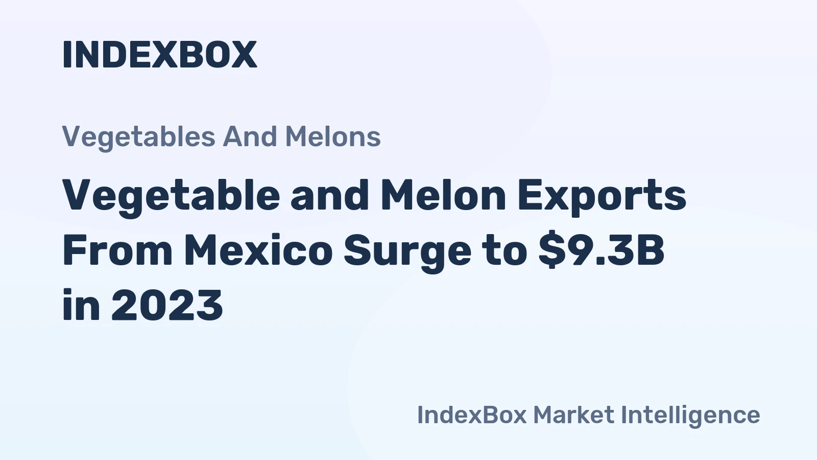 Vegetable and Melon Exports From Mexico Surge to $9.3B in 2023