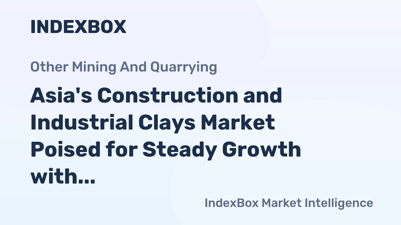 Asia's Construction and Industrial Clays Market Poised for Steady Growth with a 3.8% CAGR in Value