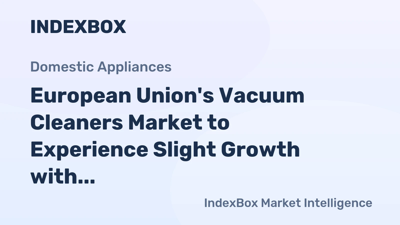 European Union's Vacuum Cleaners Market to Experience Slight Growth with CAGR of 0.2% Over Next Decade