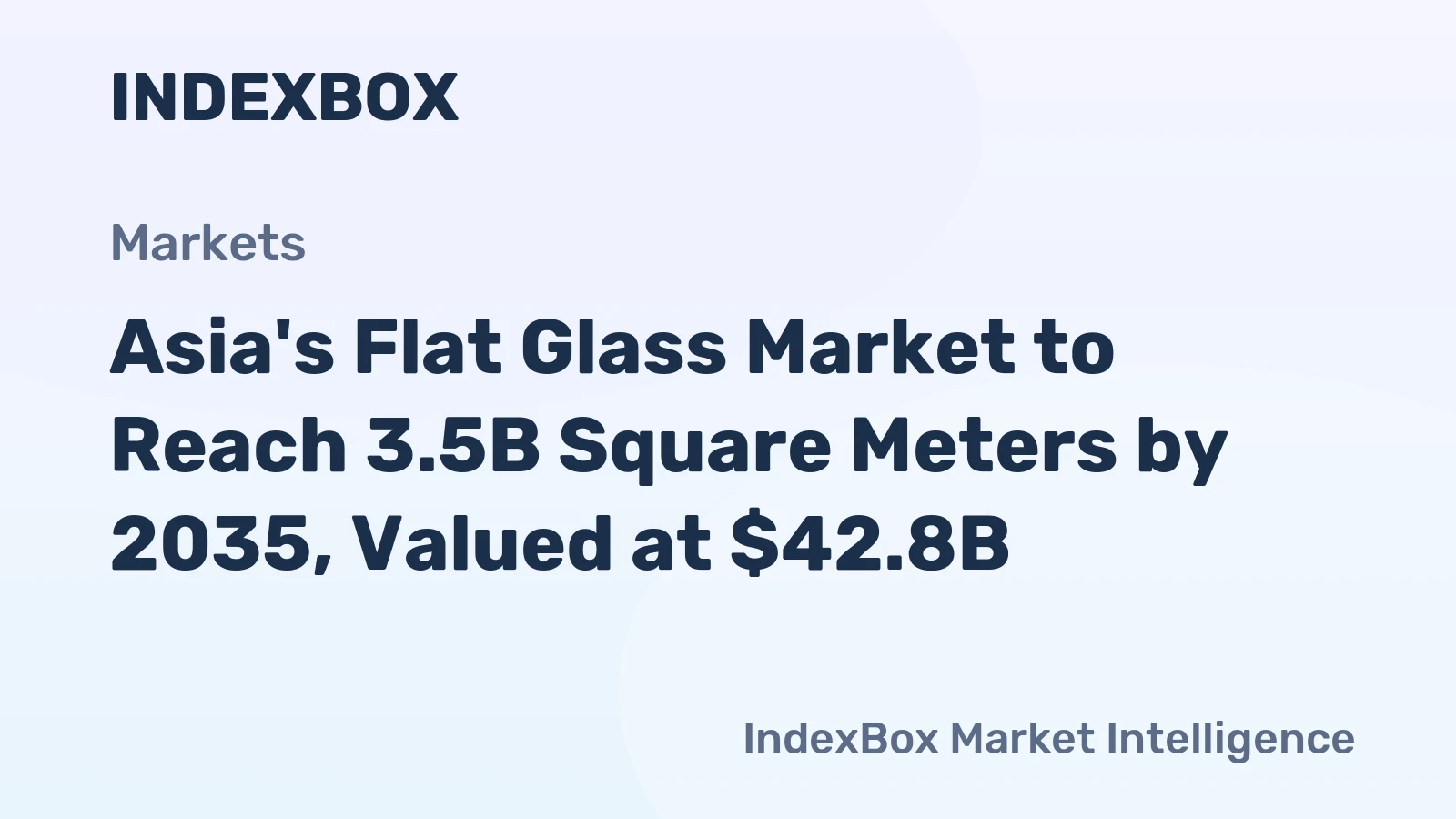 Asia's Flat Glass Market to Reach 3.5B Square Meters by 2035, Valued at $42.8B