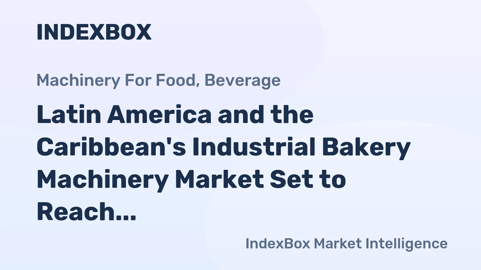 Latin America and the Caribbean's Industrial Bakery Machinery Market Set to Reach 55K Units and $1.1B